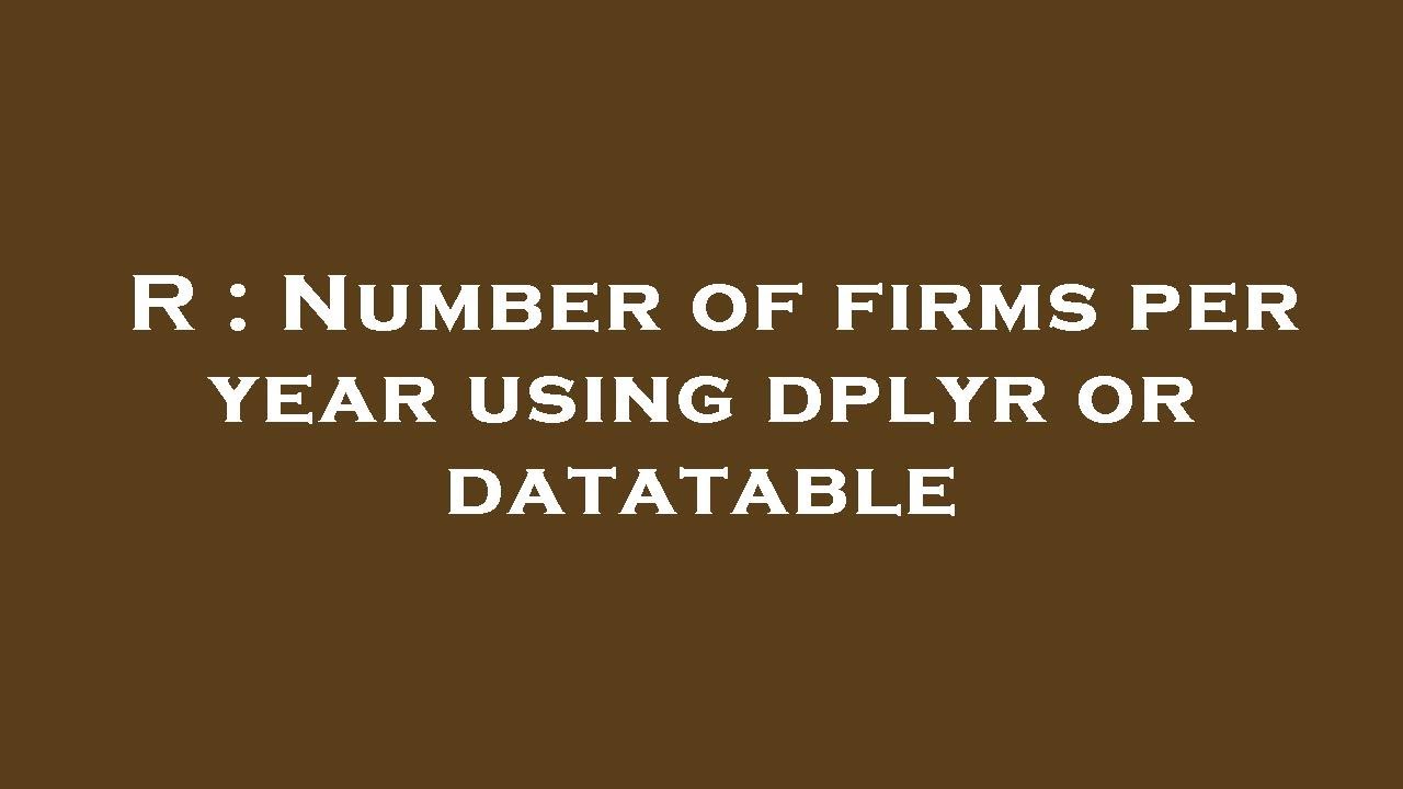 R Number Of Firms Per Year Using Dplyr Or Datatable YouTube r-number-of-firms-per-year-using-dplyr-or-datatable-youtube