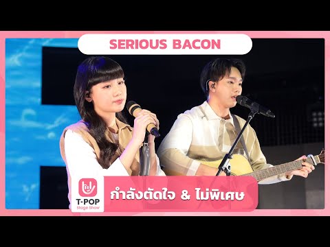 กำลังตัดใจ & ไม่พิเศษ - SERIOUS BACON | EP.38 | T-POP STAGE SHOW