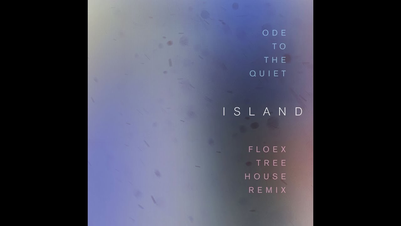 Ode to the Quiet - Island (Floex Tree House Remix) - YouTube