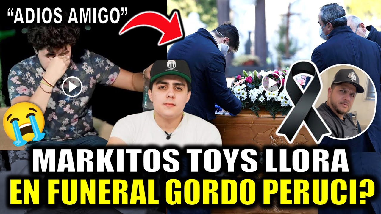 Markitos Toys LLORA en el funeral de El Gordo Peruci hoy? Markitos Toys ...