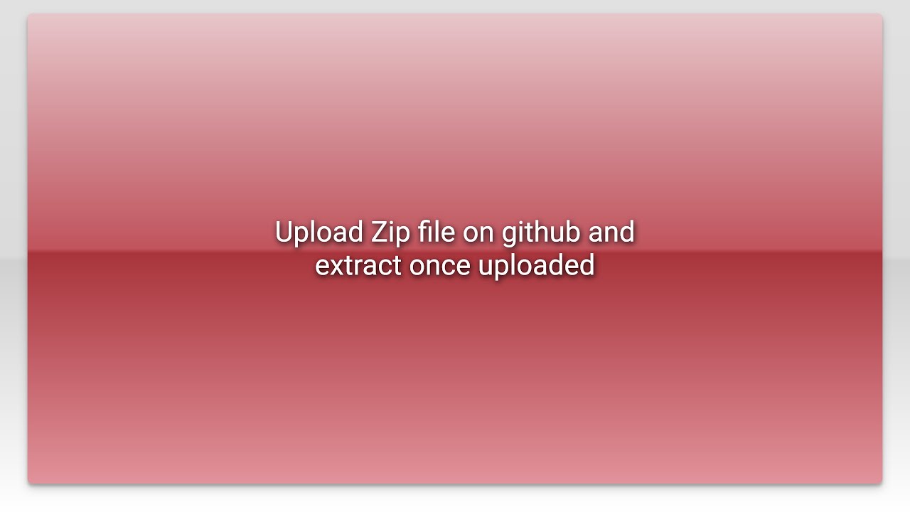Upload Zip File On Github And Extract Once Uploaded YouTube Upload Zip File On Github And Extract Once Uploaded YouTube