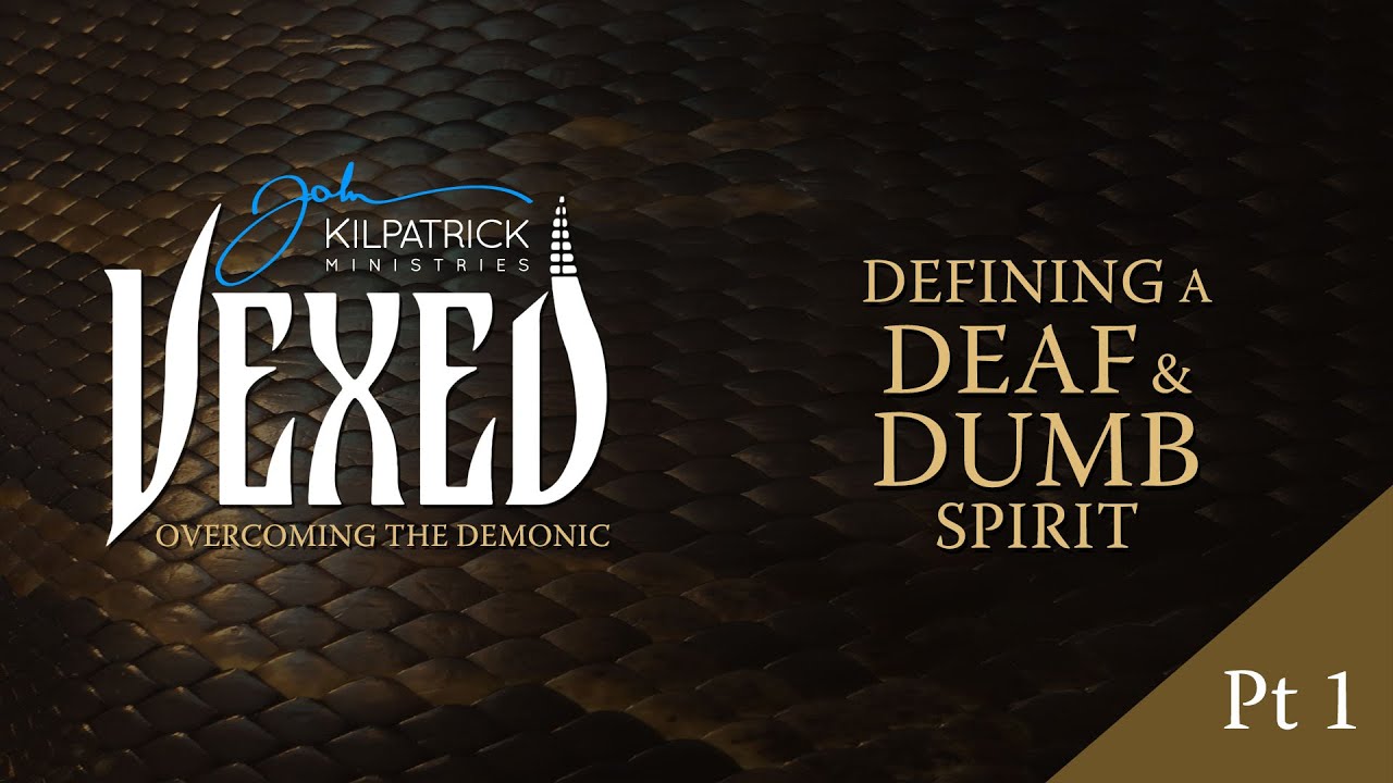 Vexed: PART 7 | Defining a Deaf and Dumb Spirit | Part One - YouTube