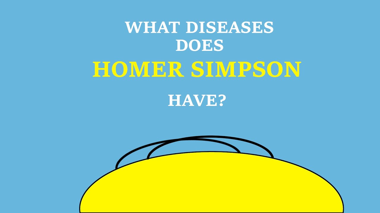 What diseases does Homer Simpson have? (what illnesses Homer Simpson is ...