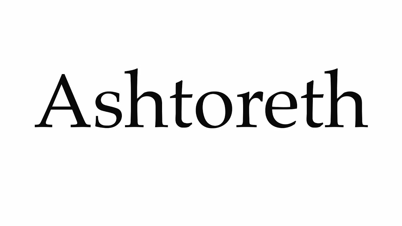 How to Pronounce Ashtoreth - YouTube