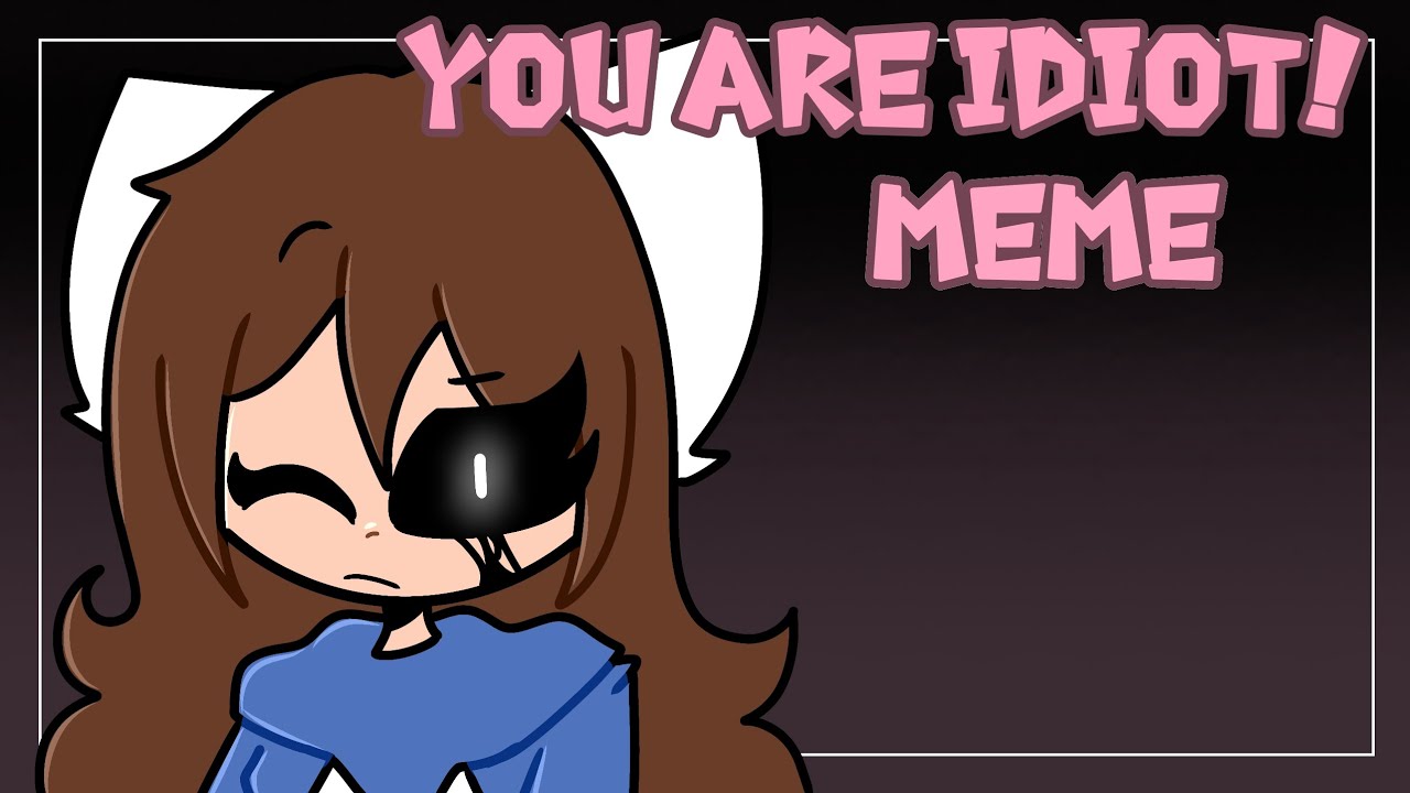 You are an idiot!💫 //Animation Meme// ⚠️Flash⚠️ - YouTube