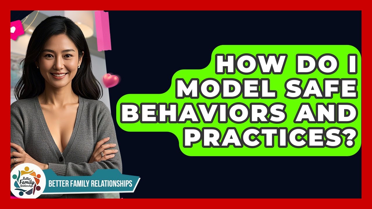How Do I Model Safe Behaviors And Practices? - Better Family ...