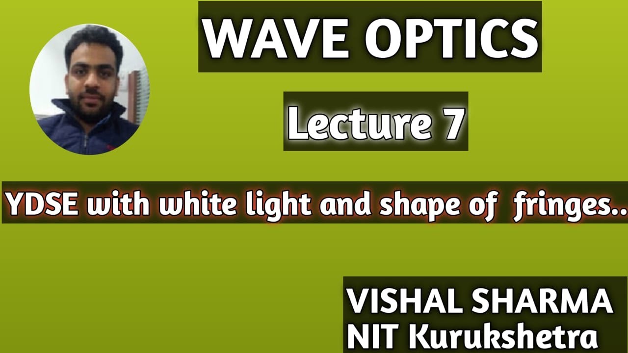 WAVE OPTICS Lecture 7 YDSE with white light and Shape of fringes ...