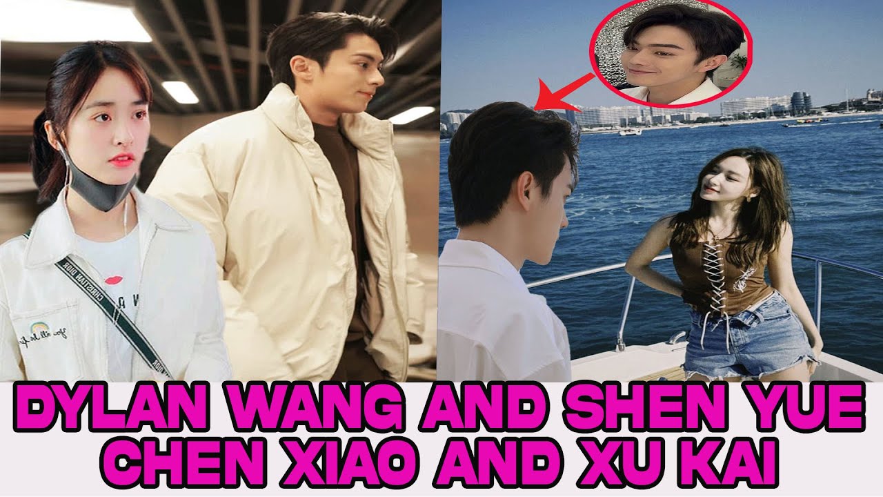 Dylan Wang And Shen Yue | Chen Xiao and Xu kai - YouTube