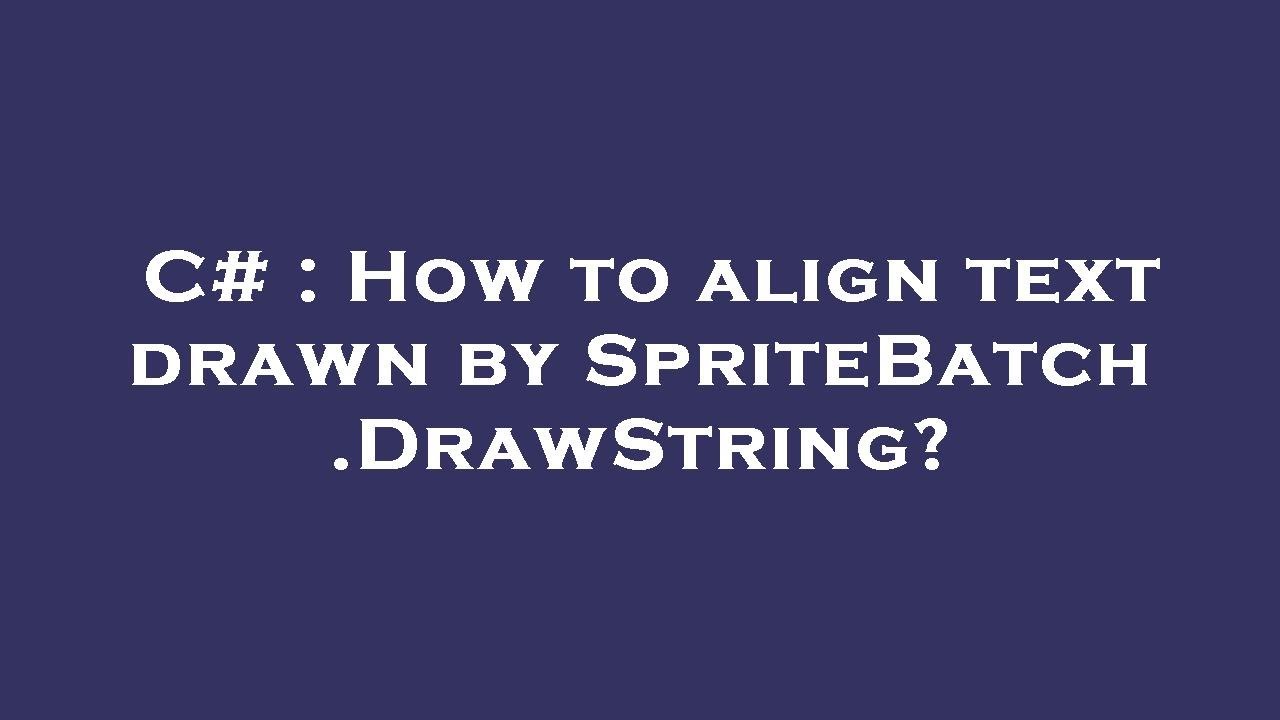 C How To Align Text Drawn By Spritebatchdrawstring Youtube