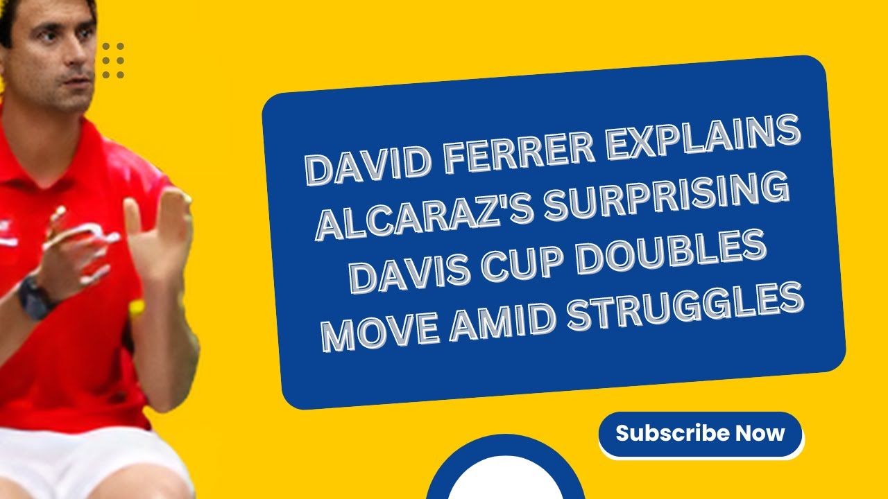 David Ferrer Explains Alcaraz's Surprising Davis Cup Doubles Move Amid ...