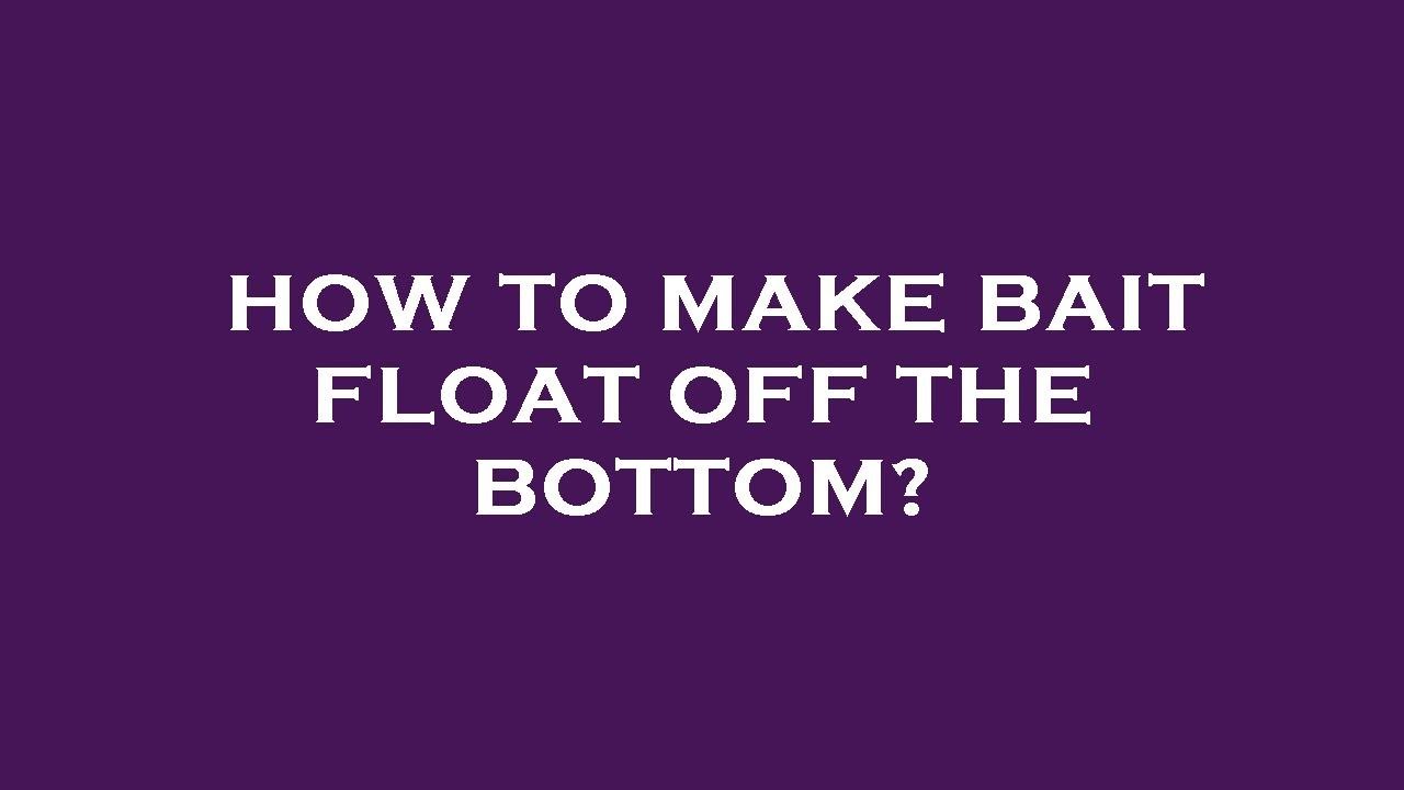 How to make bait float off the bottom? - YouTube