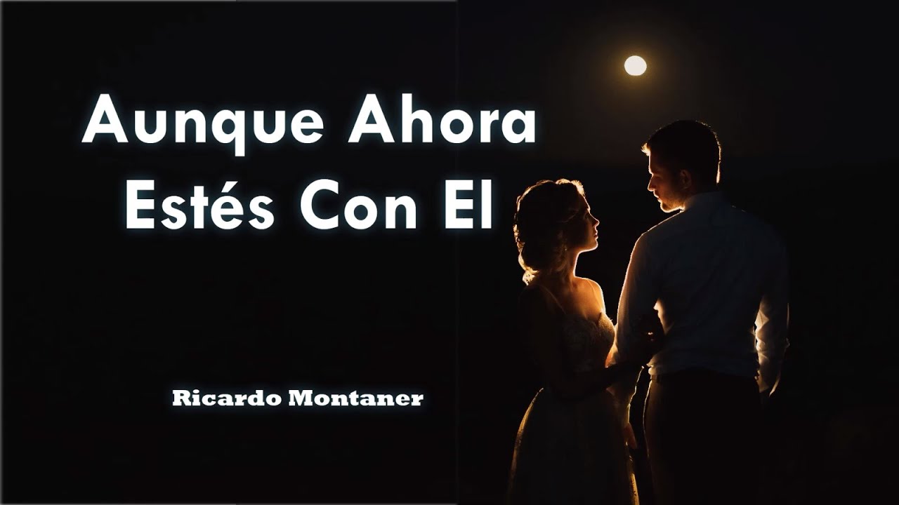 Aunque Ahora Estés Con El - Ricardo Montaner (Letra/Lyrics)💕💖🎁 #baladas ...