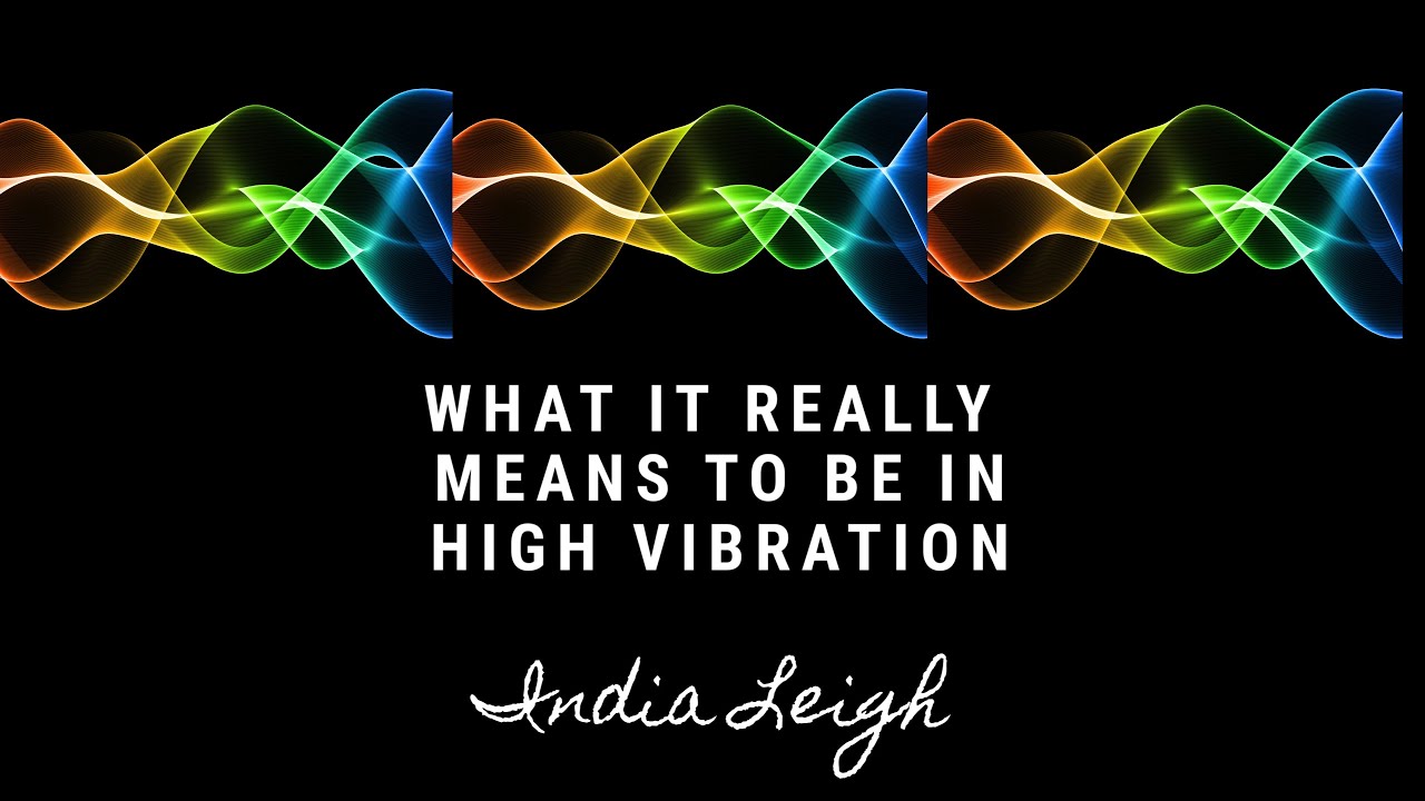 What It Really Means to Be in High Vibration and Attract In What You ...