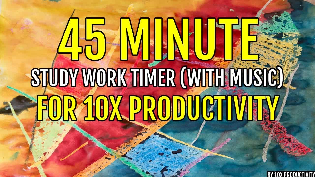 45 MINUTE STUDY WORK TIMER WITH MUSIC FOR 10X PRODUCTIVITY - YouTube