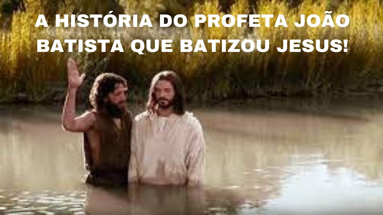 A HISTÓRIA DO PROFETA JOÃO BATISTA QUE BATIZOU JESUS! - YouTube