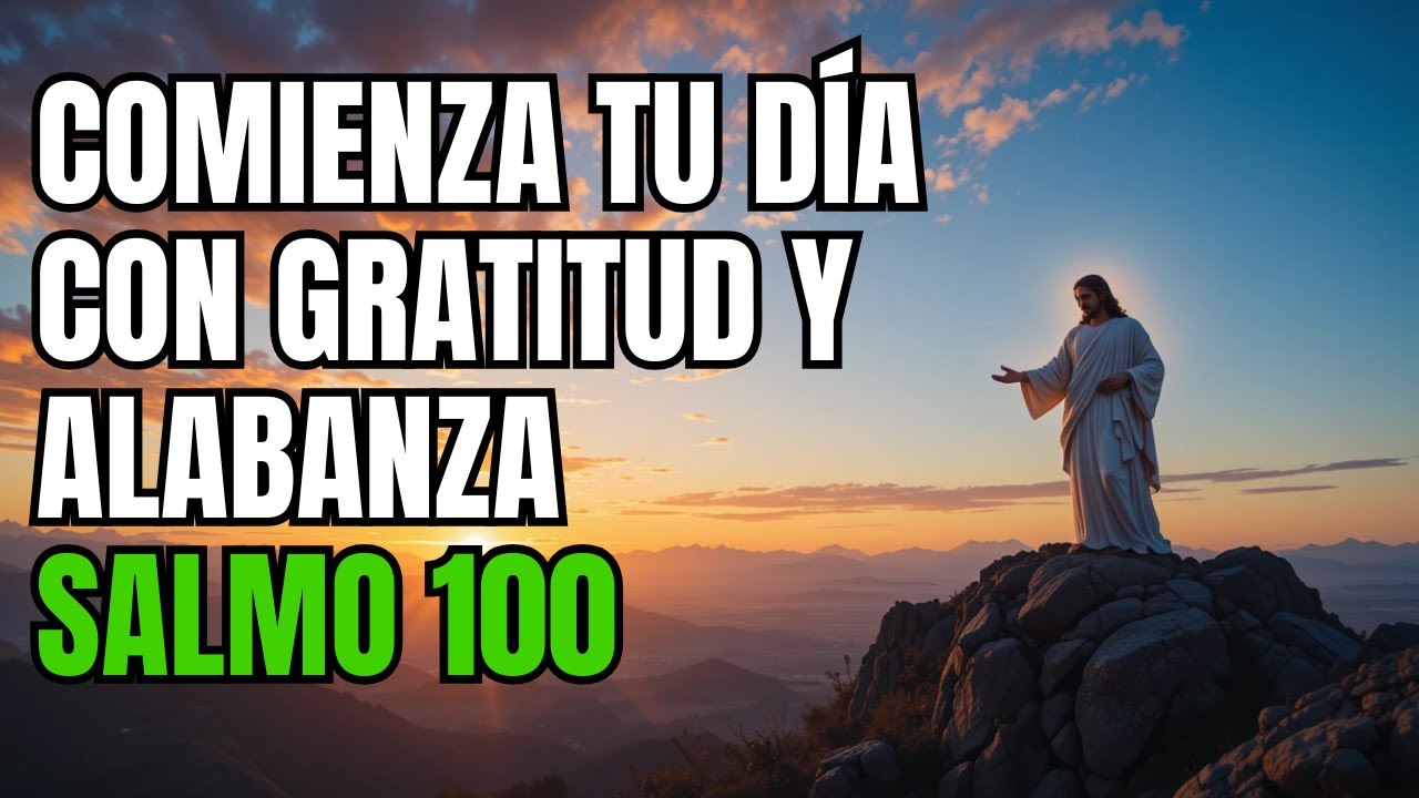 Comienza tu Día con el Salmo 100 Oración de Gratitud y Alabanza a Dios ...