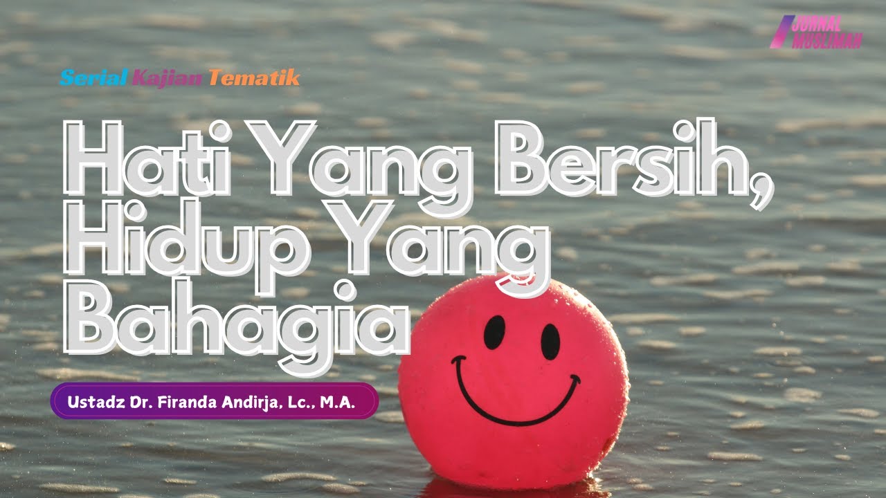 Hati Yang Bersih, Hidup Yang Bahagia | Ustadz Dr. Firanda Andirja, Lc ...