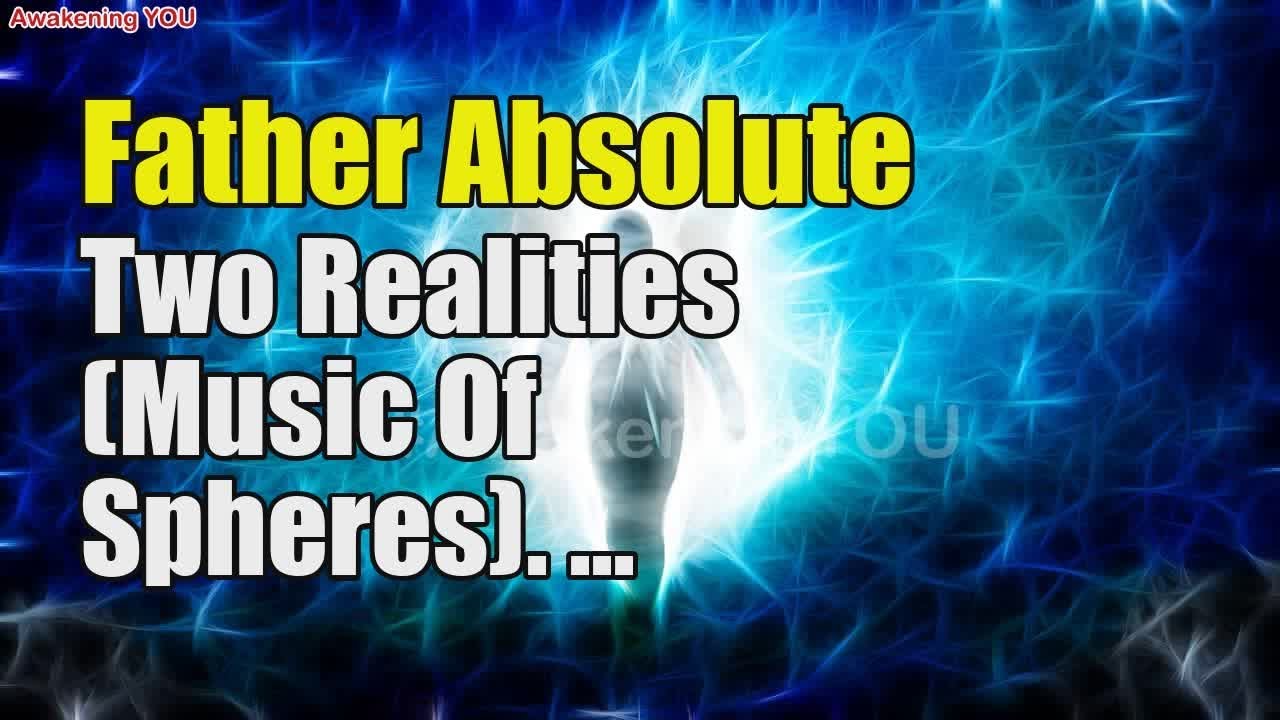 Father Absolute ~ Two Realities Music Of Spheres | Awakening YOU - YouTube