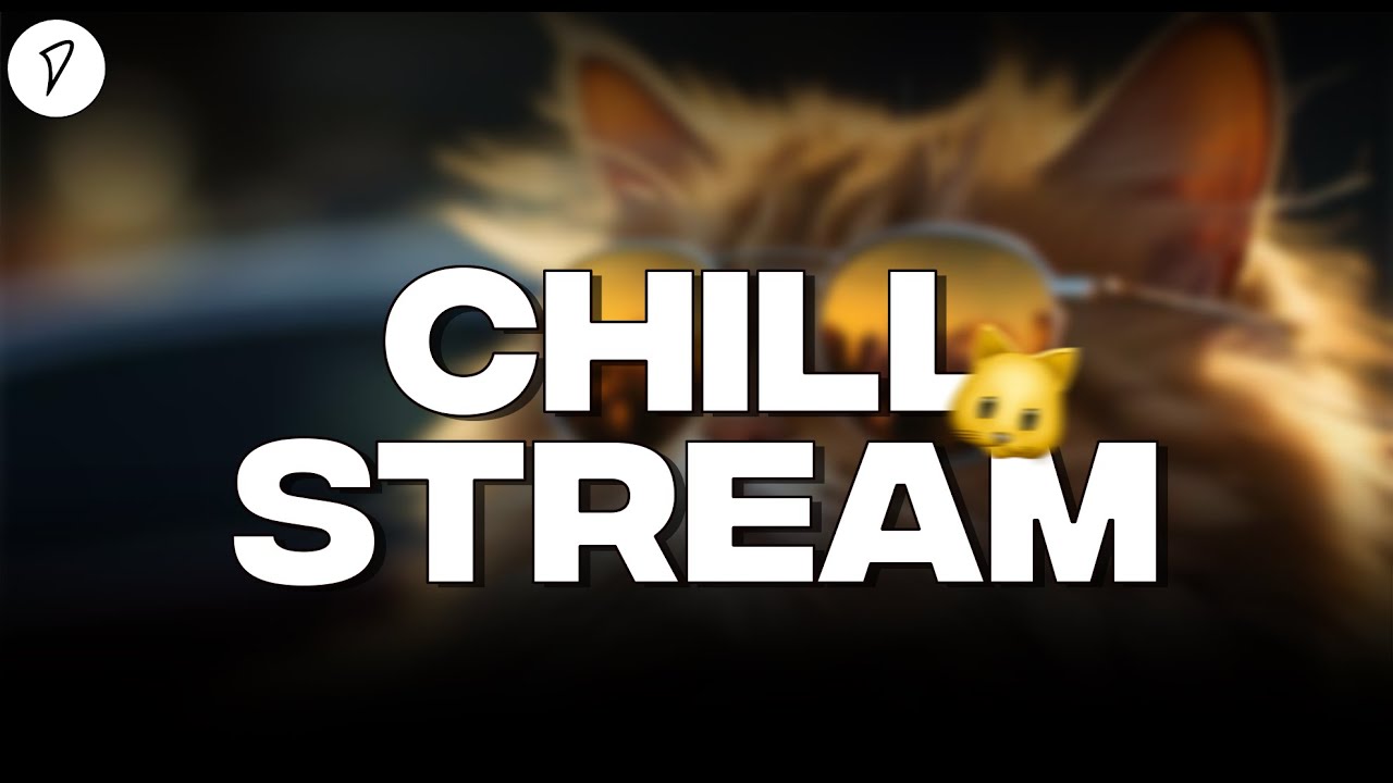CHILL STREAM !!!!!! - YouTube