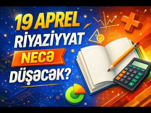 19 APREL RİYAZİYYAT SUALLARI NECƏ DÜŞƏCƏK?  DÜŞƏ BİLƏCƏK OXŞAR SUALLARIN İZAHLARI