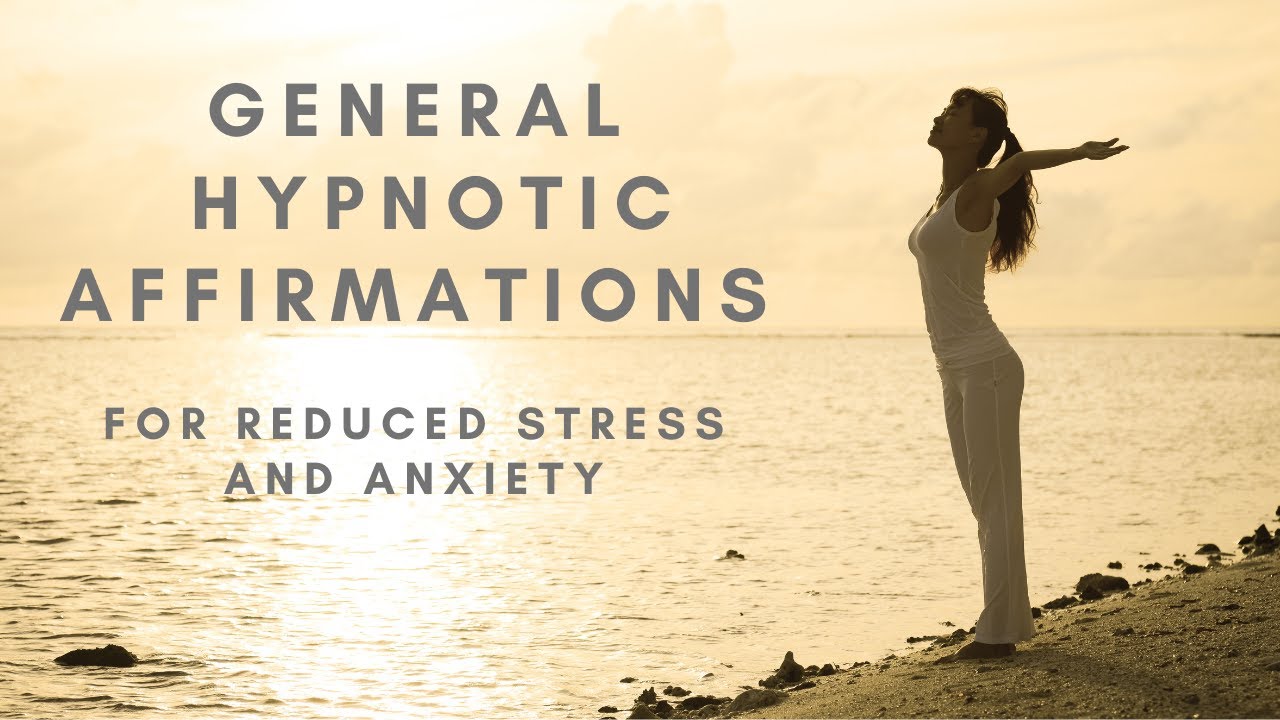 General Hypnotic Affirmations for Reduced Stress and Anxiety - YouTube
