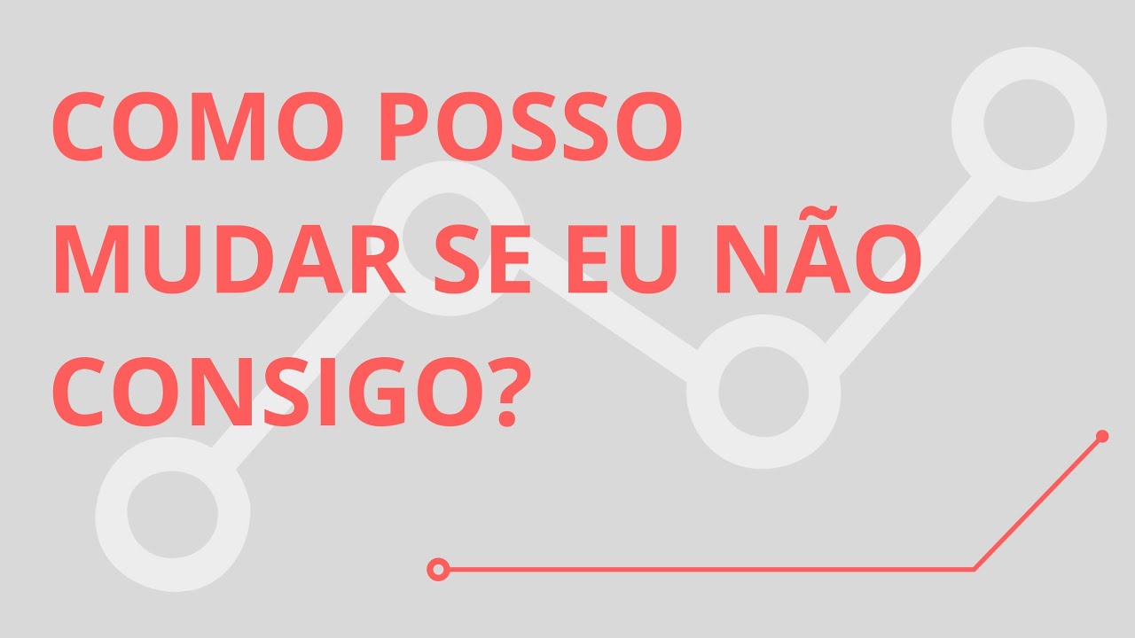 Como posso mudar se eu não consigo? - YouTube