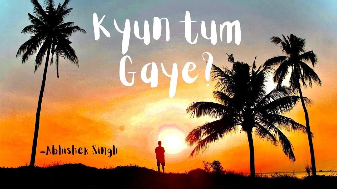 Kyun Tum Gaye - Abhishek Singh: Song Lyrics, Music Videos & Concerts