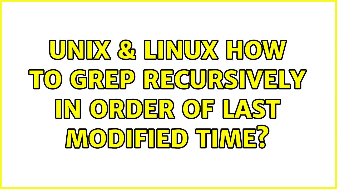 Unix Linux How To Grep Recursively In Order Of Last Modified Time Unix Linux How To Grep Recursively In Order Of Last Modified Time
