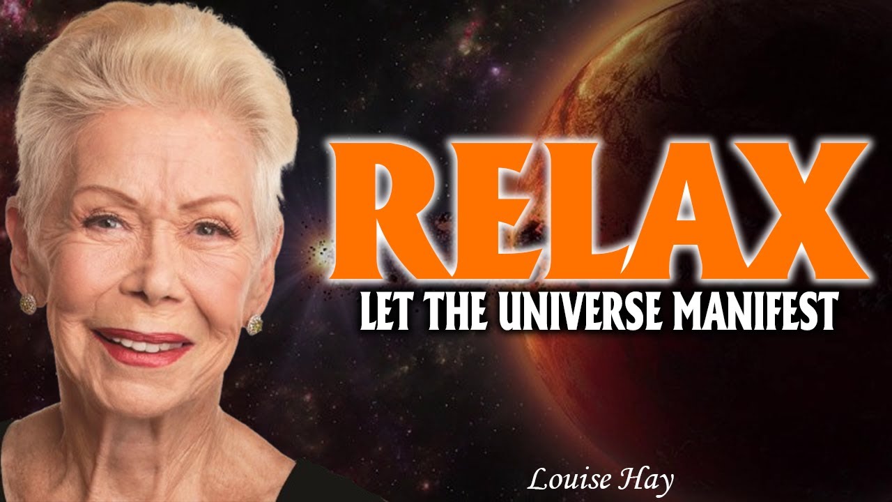 Relax And Let The Universe Manifest Your Desires For You | Louise Hay ...