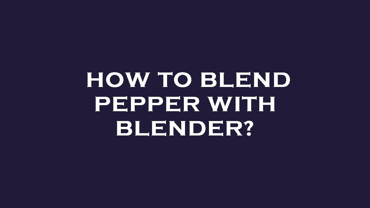 How to blend pepper with blender? - YouTube