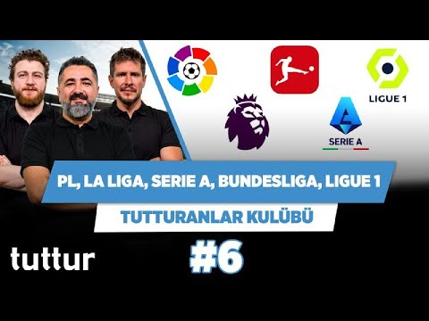 Premier Lig, La Liga, Serie A, Bundesliga | Serdar Ç. & Uğur K. & Irmak K. | Tutturanlar Kulübü #6