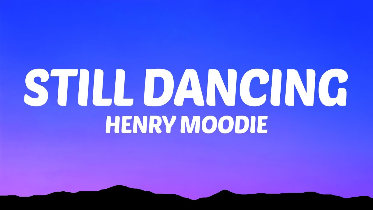 Henry Moodie - Still Dancing (Lyrics) - YouTube