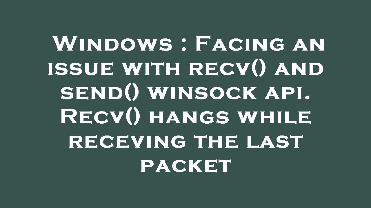 Windows Facing An Issue With Recv And Send Winsock Api Recv Hangs While Receving The