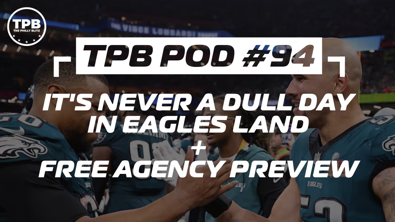 TPB Pod #94: It's never a dull day in Eagles land + Free Agency Preview ...