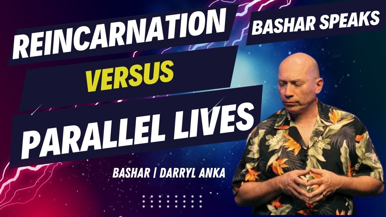 Bashar Insights: Understanding Reincarnation vs. Parallel Lives ...