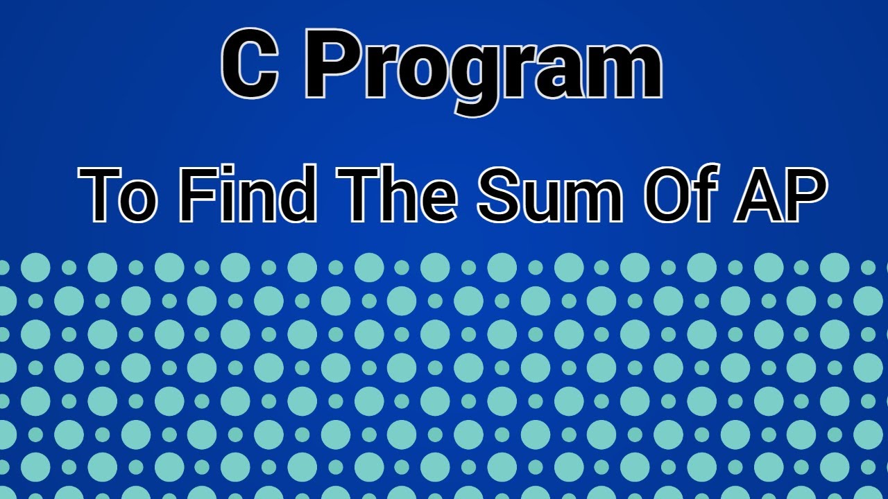 C Program To Find The Sum Of Arithmetic Progression Beginners Level Programing Youtube 0852