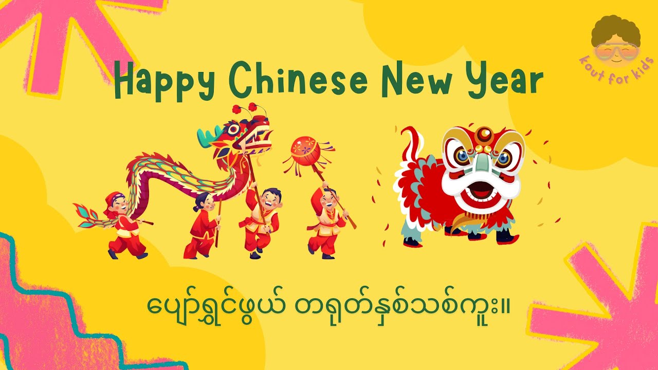 Happy Chinese New Year | ပျော်ရွှင်ဖွယ်တရုတ်နှစ်သစ်ကူး - Kout for Kids ...