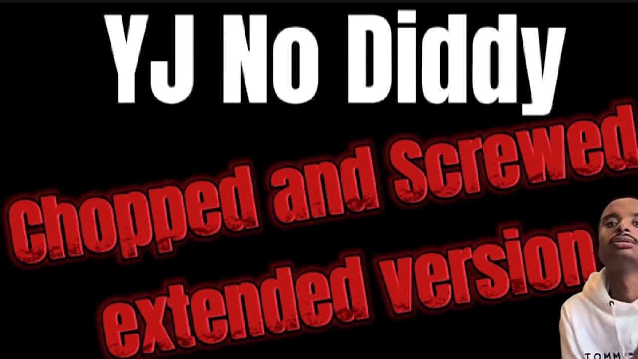 YJ - NO DIDDY CHOPPED AND SCREWED (( EXTENDED VERSION )) - YouTube