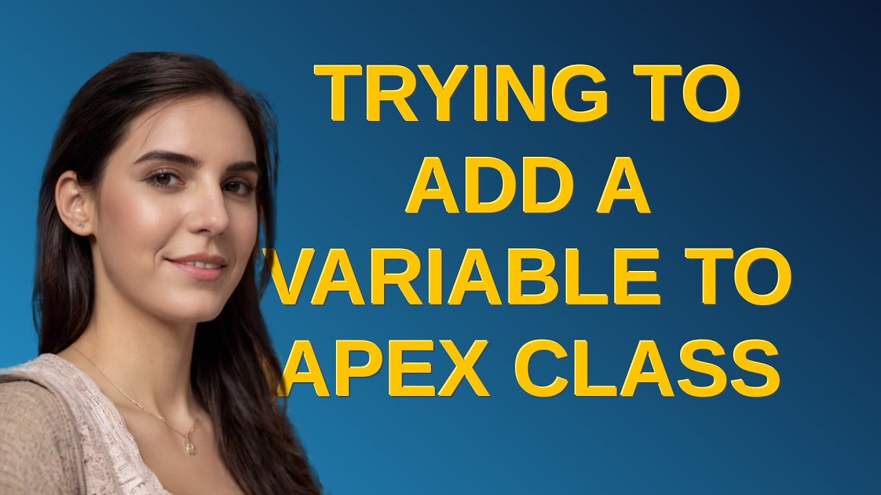 Salesforce Trying To Add A Variable To Apex Class Youtube 6138