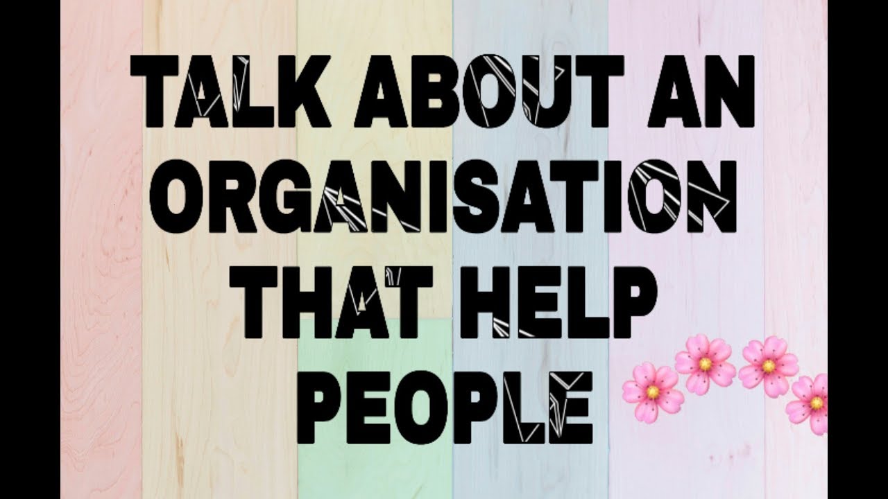TALK ABOUT AN ORGANISATION THAT HELP PEOPLE#OCT TO DEC 2019 #IELTS CUE ...
