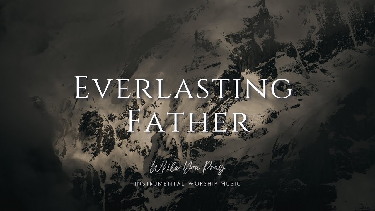 Everlasting Father - Instrumental Soaking Worship Music / While You ...