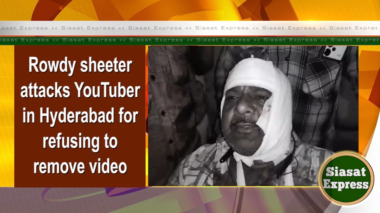 Rowdy sheeter attacks YouTuber in Hyderabad for refusing to remove video | SiasatExpress | 07 ...