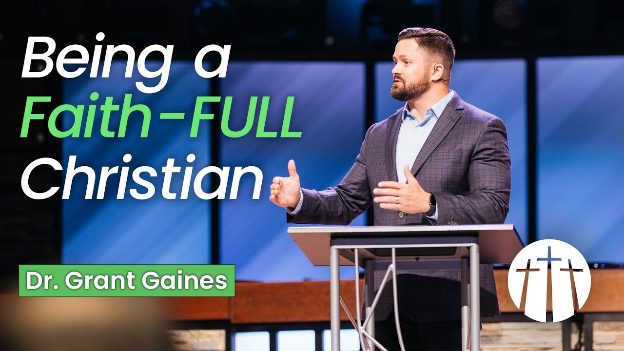 "Being a Faith-FULL Christian" | Dr. Grant Gaines - YouTube