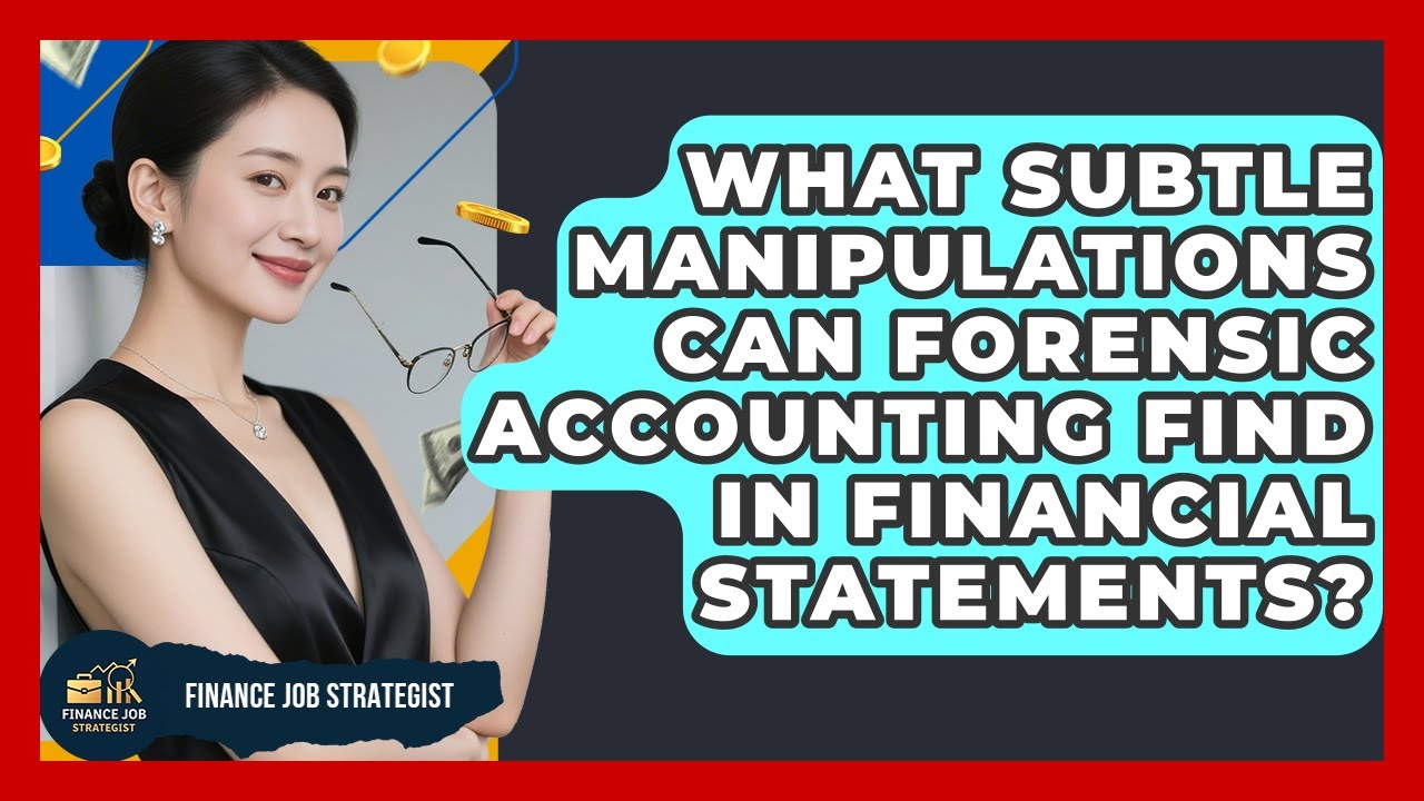 What Subtle Manipulations Can Forensic Accounting Find In Financial ...