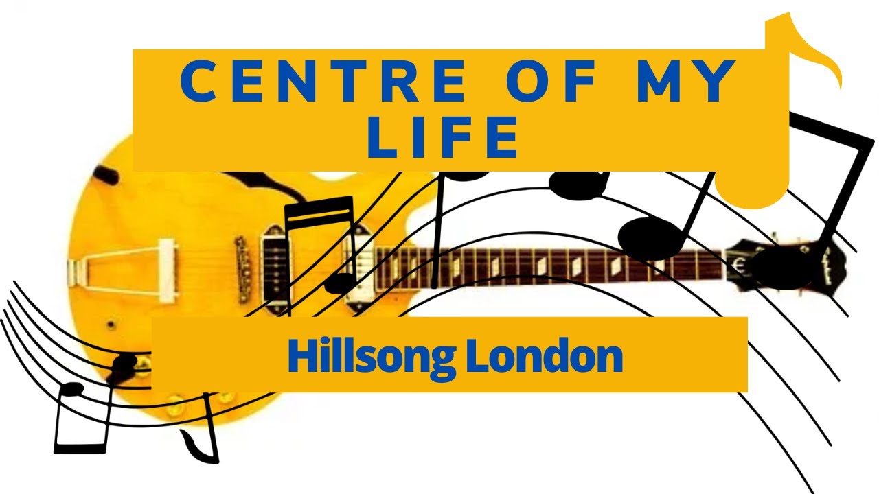 Center Of My Life With Lyrics (Hillsong London) | You are the Center of ...