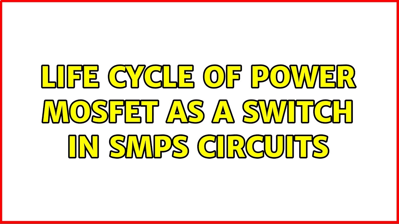 Life cycle of power MOSFET as a switch in SMPS circuits - YouTube