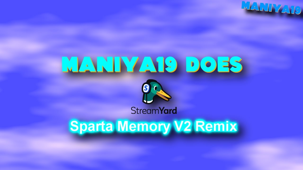 Maniya19 Does Streamyard - Sparta Memory V2 Remix - YouTube
