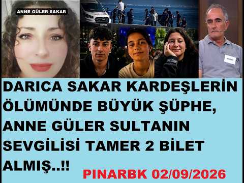 DARICA SAKAR KARDEŞLERİN ÖLÜMÜNDE BÜYÜK ŞÜPHE,ANNE GÜLER SULTANIN SEVGİLİSİ TAMER 2 BİLET ALMIŞ..!!