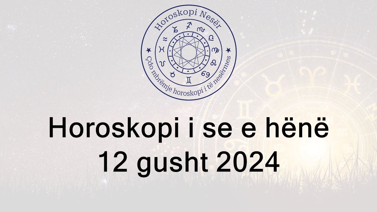Horoskopi i se e hënë 12 Gusht 2024 - YouTube