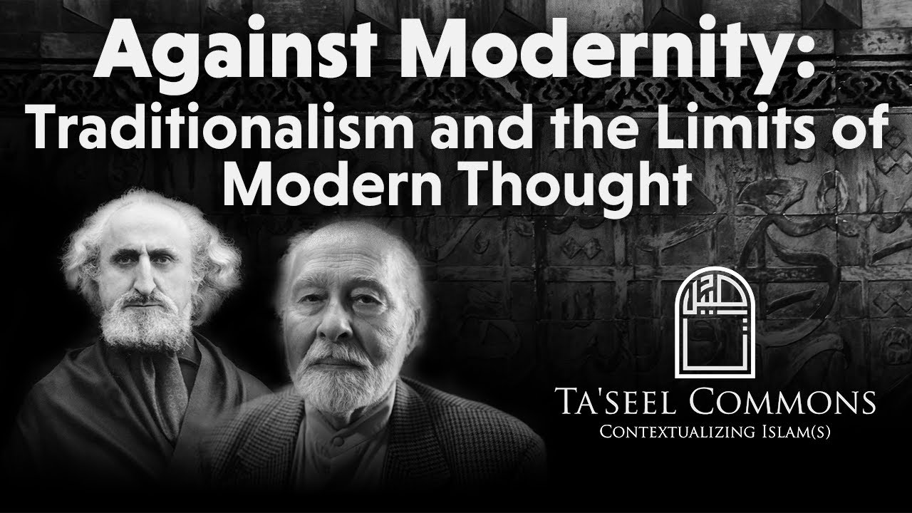 Against Modernity: Traditionalism & the Limits of Modern Thought ...